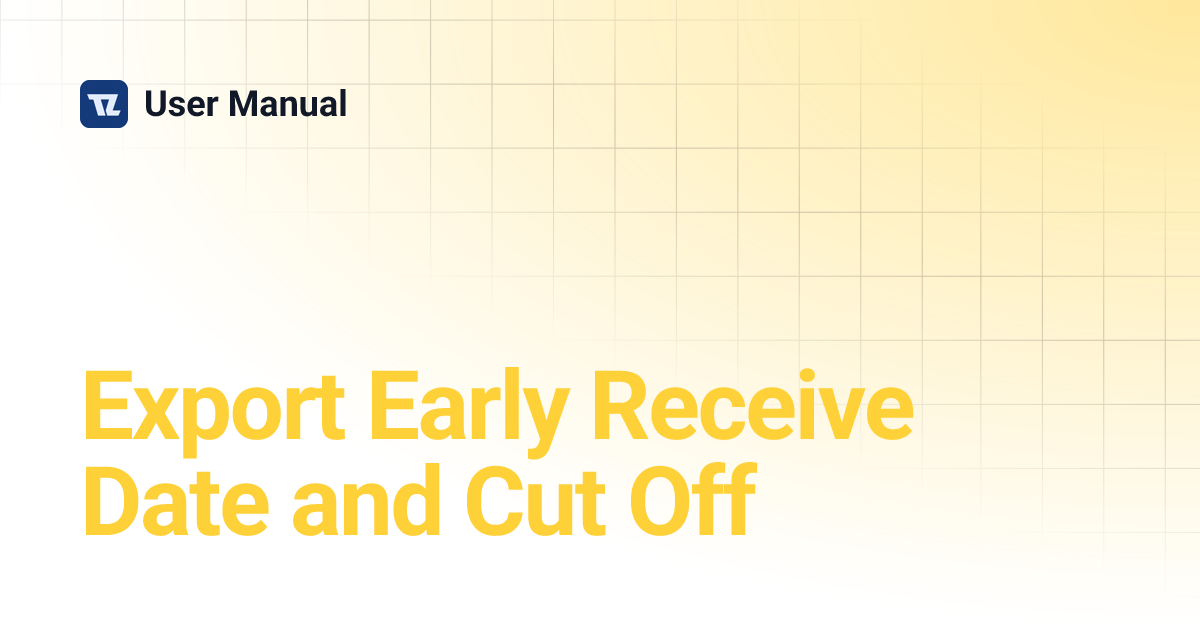 Export Early Receive Date and Cut Off | User Manual